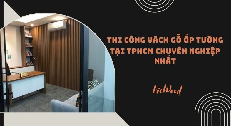 Công ty thi công vách gỗ ốp tường tại TPHCM chuyên nghiệp nhất